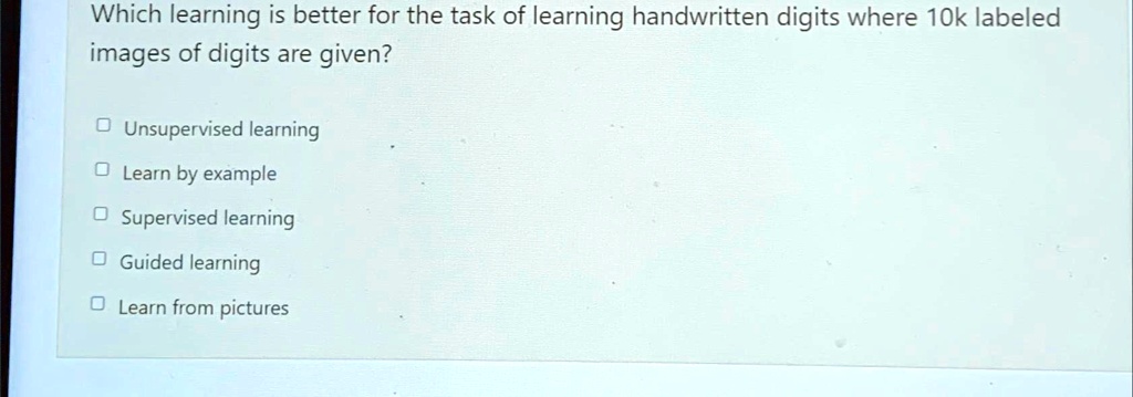 SOLVED: Which learning is better for the task of learning handwritten digits where 10k labeled ...