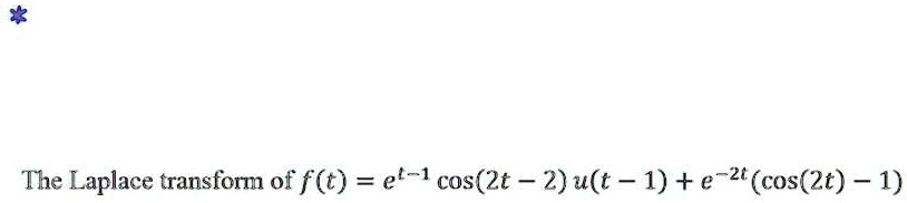 SOLVED: The Laplace transform of f(t) = e^(t-1) cos(2t) - 1 + e^(-2 ...