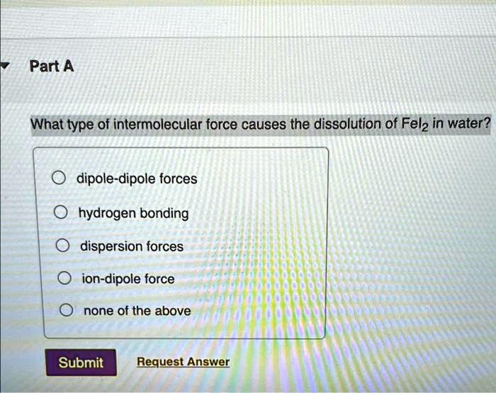 SOLVED: What type of intermolecular force causes the dissolution of ...