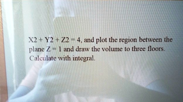 SOLVED: X2 + Y2 Z2 4,and plot the region between the plane Z and draw ... SOLVED: X2 + Y2 Z2 4,and plot the region between the plane Z and draw ...