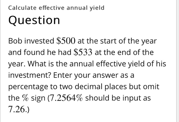SOLVED: Calculate effective annual yield Question Bob invested 500 at ...