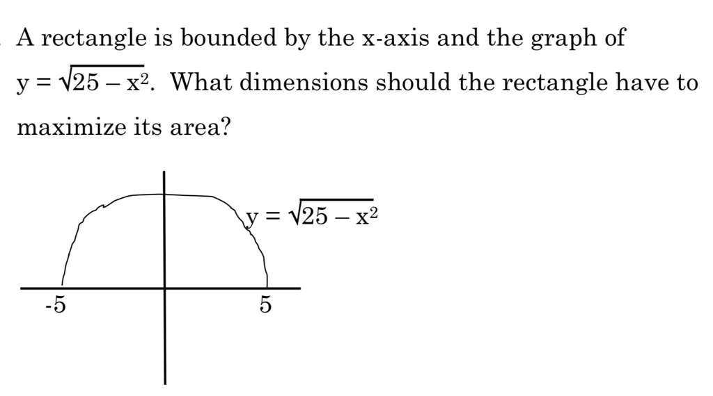 SOLVED: A rectangle is bounded by the X-axis and the graph of y = V25 X2. What dimensions should ...