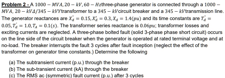 SOLVED: Problem 2 - A 1000 – MVA, 20 – kV, 60 – Hzthree-phase generator is connected through a ...