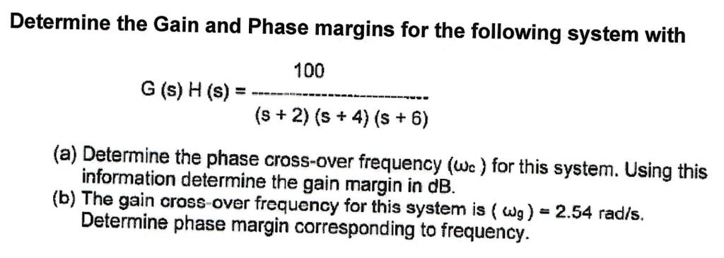 SOLVED: Determine the Gain and Phase margins for the following system with G(s)H(s) = 100/(s + 2 ...