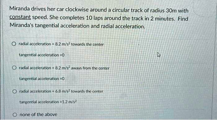 Miranda drives her car clockwise around a circular track of radius 30m ...