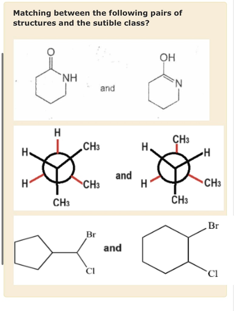 Matching between the following pairs of structures and the suitable class: OH and H NH and H CH3 ...