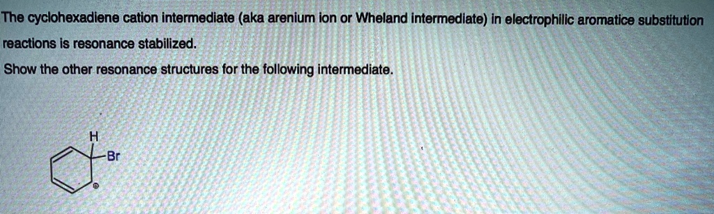 SOLVED: The cyclohexadiene cation intermediate (aka arenium ion or ...
