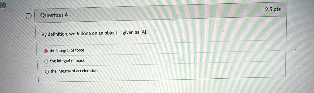 Question 4 By Definition Work Done On An Object Is Given As A The