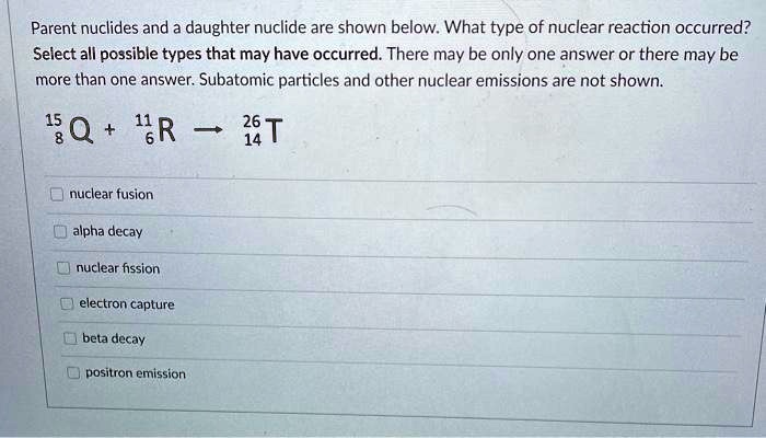 SOLVED: Parent nuclides and daughter nuclide are shown below What type ...