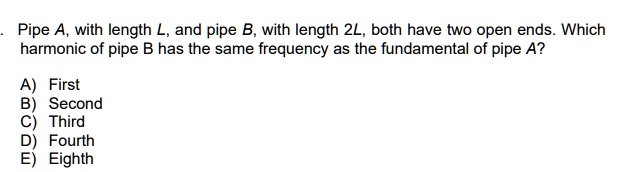 Pipe A, with length L, and pipe B, with length 2L, both have two open ...