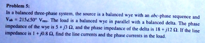 SOLVED: Problem 5: In a balanced three-phase system, the source is a balanced wye with an abc ...