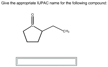 SOLVED: ' Give the appropriate IUPAC name for the following compound: CH3 Give the appropriate ...