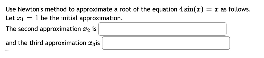 SOLVED: Use Newton's method to approximate a root of the equation 4 sin ...