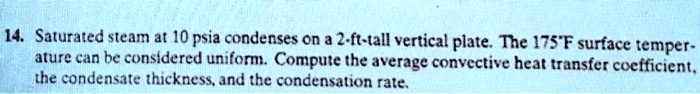 SOLVED: Saturated steam at 10 psia condenses on a 2-ft-tall vertical ...
