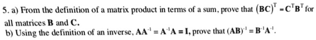 SOLVED: a) From the definition of a matrix product in terms of Sum , prove that (Bc)" - C'B' for ...