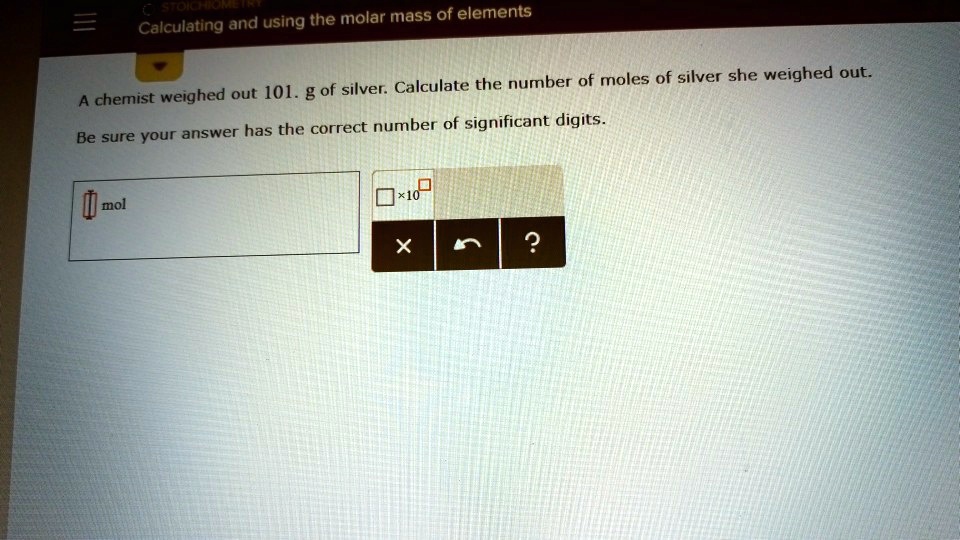 SOLVED: 0 Calculating and using the molar mass of elements Calculate the number of moles of ...