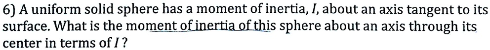 SOLVED: 6) A uniform solid sphere has a moment of inertia, [, about an ...