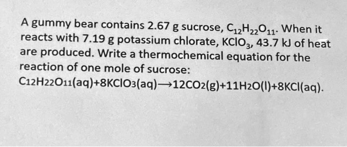A gummy bear contains 2.67 g sucrose, C12H22O11. When it reacts with 7. ...