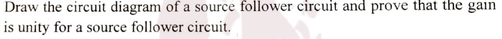Draw the circuit diagram of a source follower circuit and prove that ...
