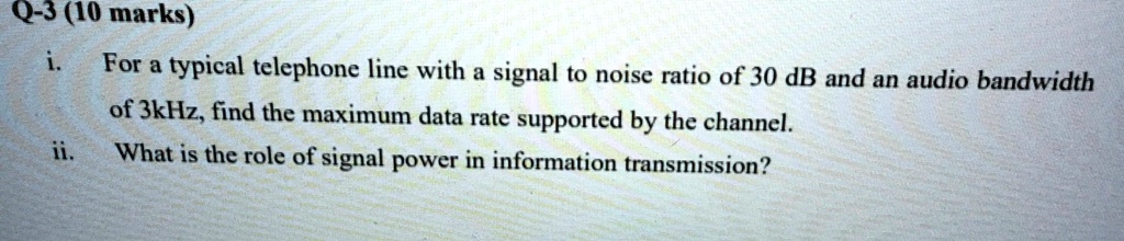 For a typical telephone line with a signal-to-noise ratio of 30 dB and an audio bandwidth of 3 ...