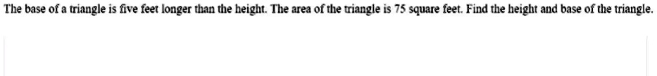 The base of a triangle is five feet longer than the height. The area of ...