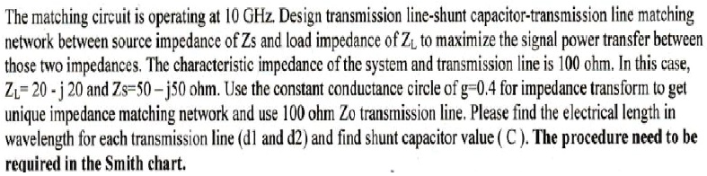 the matching circuit is operating at 1o ghz design transmission line shunt capacitor ...
