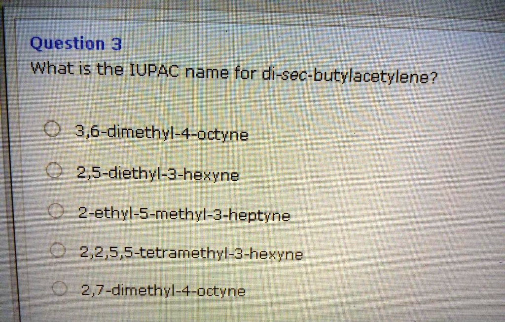 question 3 what is the iupac name for di sec butylacetylene o 36 ...