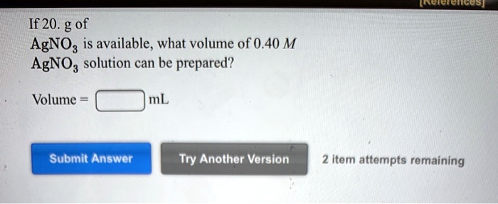 SOLVED: If 20 g of AgNO3 is available, what volume of 0.40 M AgNO3 ...