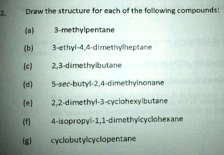 SOLVED: Draw the structure for each of the following compounds: 2-methylpentane 3-ethyl-4,4 ...