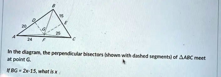 B 15 D E 20 G 25 A 24 F C In the diagram, the perpendicular bisectors (shown with dashed ...