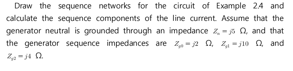 SOLVED: Draw the sequence networks for the circuit of Example 2.4 and calculate the sequence ...