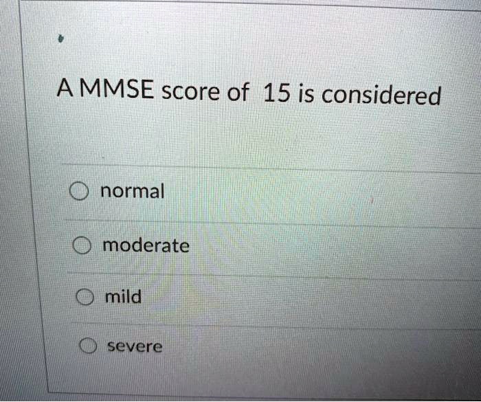 SOLVED:A MMSE score of 15 is considered normal moderate mild severe