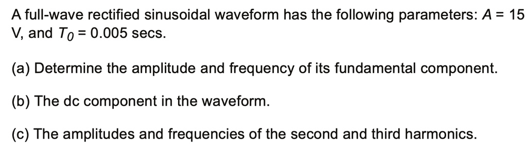 A full-wave rectified sinusoidal waveform has the following parameters ...