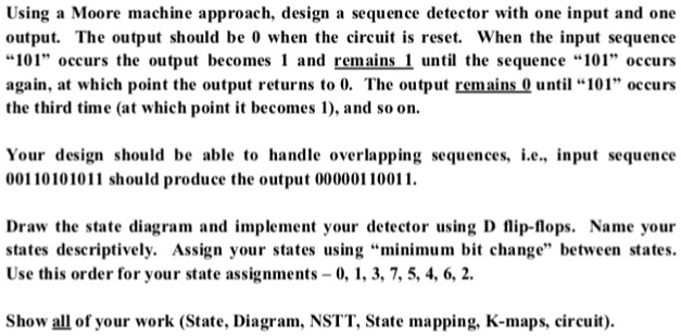 SOLVED: Using a Moore machine approach, design a sequence detector with one input and one output ...