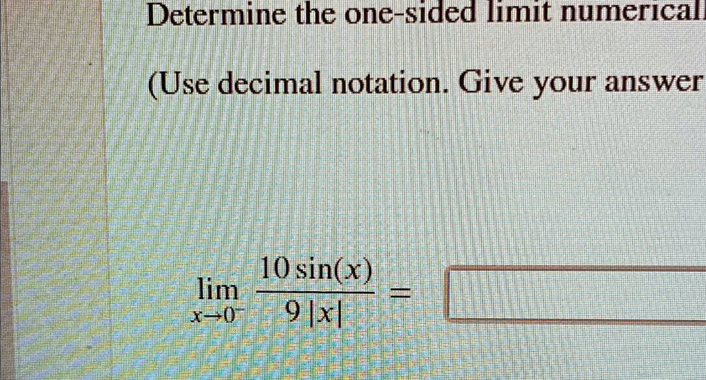 [GET ANSWER] limx →0^- (10 sin(x))/(9|x|)