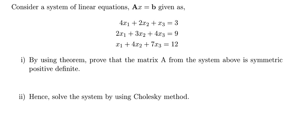 Consider a system of linear equations, Ax = b given as, 4x1 + 2x2 + x3 = 3 2x1 + 3x2 + 4x3 = 9 ...