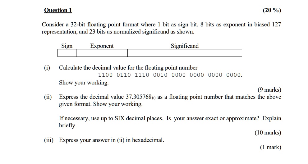 SOLVED: Ouestion 1 (20 %) Consider a 32-bit floating point format where 1 bit as sign bit, 8 ...