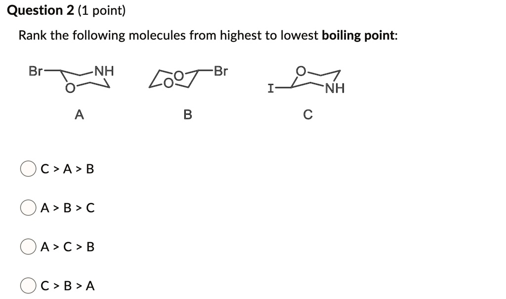 SOLVED: Question 2 (1 point) Rank the following molecules from highest to lowest boiling point ...