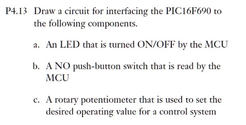 SOLVED: P4.13: Draw a circuit for interfacing the PIC16F690 to the following components: a. An ...