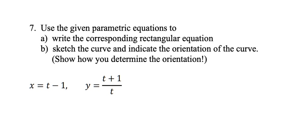 7 use the given parametric equations to a write the corresponding ...