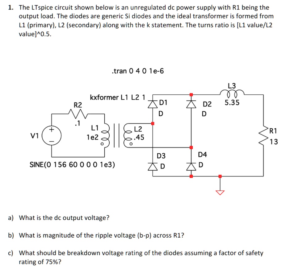 SOLVED: The LTspice circuit shown below is an unregulated DC power ...