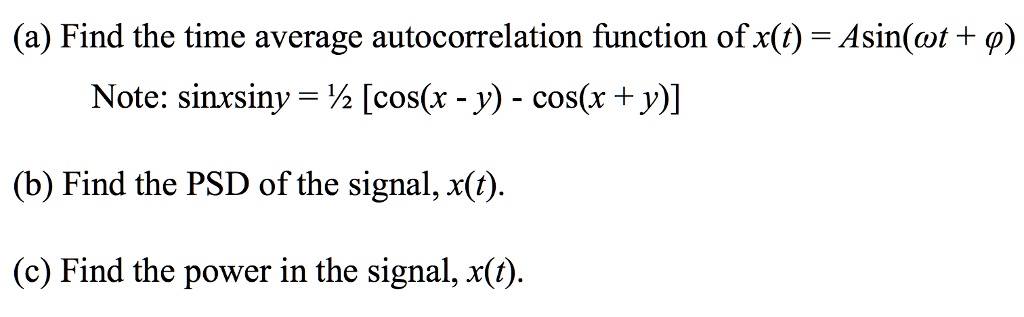 (a) Find the time average autocorrelation function of x(t) = Asin(?t + ?) Note: sinxsiny = ½ ...