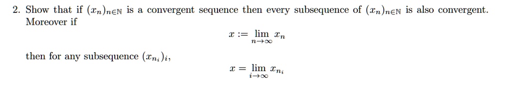 SOLVED: Show that if (Tn)nâˆˆN is a convergent sequence, then every subsequence of (Tn)nâˆˆN is ...