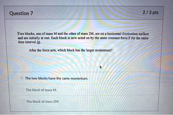 SOLVED: Question 2 / 2 pts [Two blocks; onc of mass M and the othcr of mass 2M, arc on ...