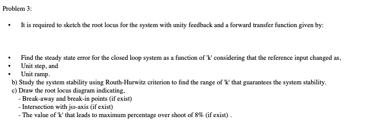 SOLVED: Problem 3: It is required to sketch the root locus for the system with unity feedback ...