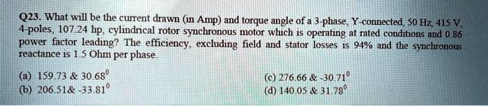 SOLVED: Q23. What will be the current drawn in Amps and torque angle of ... SOLVED: Q23. What will be the current drawn in Amps and torque angle of ...
