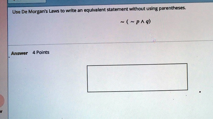 SOLVED: Use De Morgan"s Laws to write an equivalent statement without using parentheses. ( p^ 9 ...