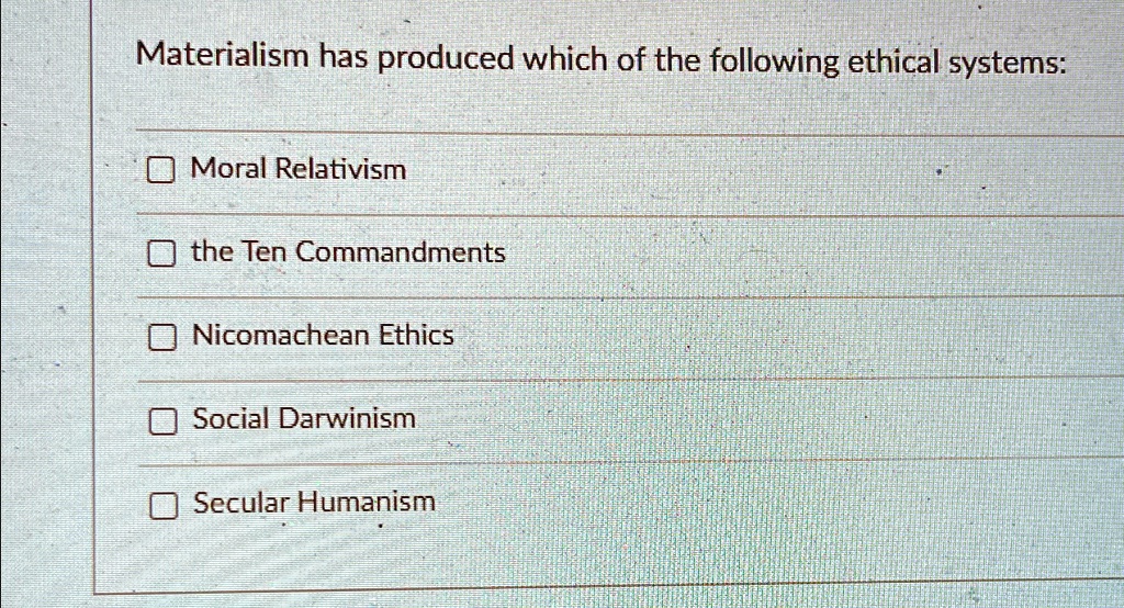 Materialism has produced which of the following ethical systems: Moral ...