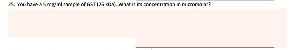 SOLVED: 25. You have a 5 mg/ml sample of GST (26 kDa): What is its ...