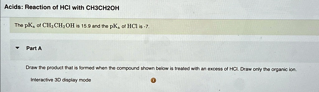Acids: Reaction of HCl with CH3CH2OH The pKa of CH3CH2OH is 15.9 and ...